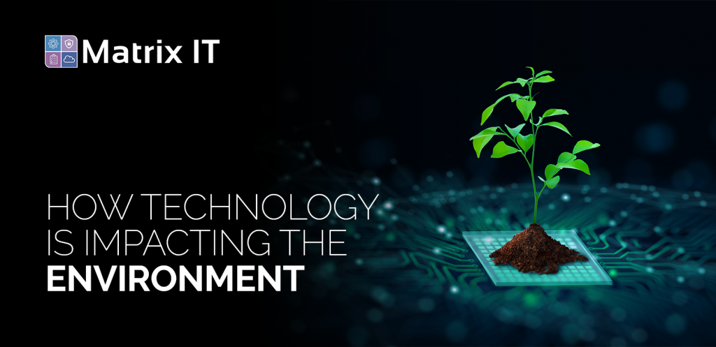 How technology is affecting the environment - Matrix IT
