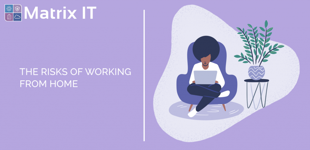 The Risks of Working From Home - Matrix IT