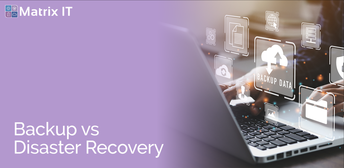 Backup vs Disaster Recovery - Matrix IT